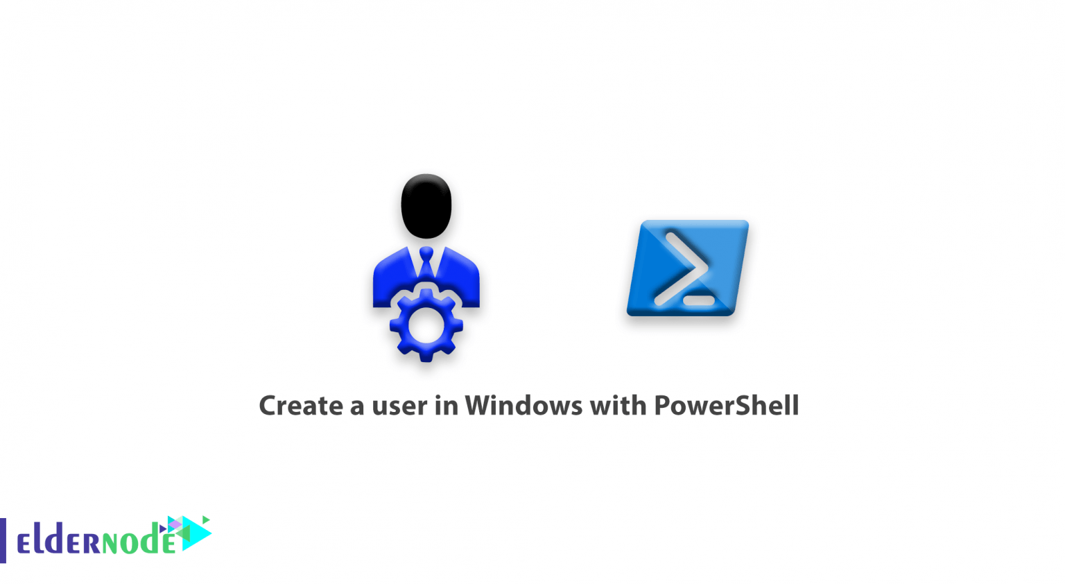 How to Create a user in Windows with PowerShell - Eldernode Blog