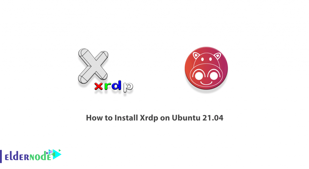 How to Install Xrdp on Ubuntu 21.04 | 20.04 - Eldernode Blog